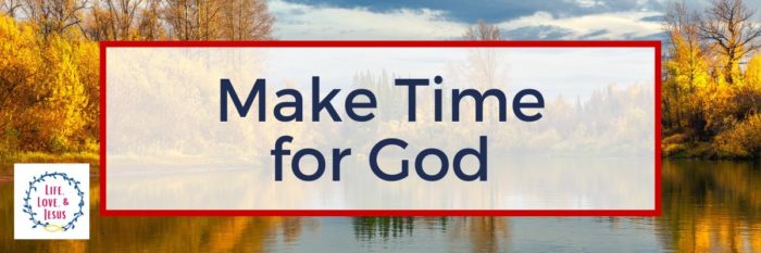 Make Time for God - Life, Love, and Jesus